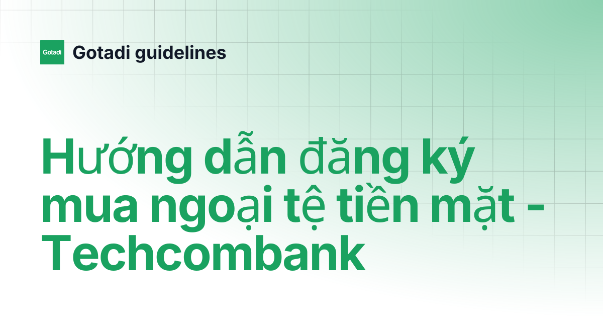 Hướng dẫn đăng ký mua ngoại tệ tiền mặt - Techcombank | Gotadi guidelines
